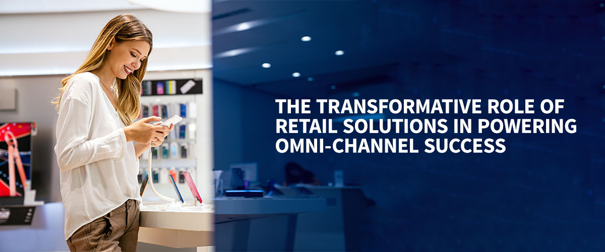 How Retail Solutions Power Omni-channel Success